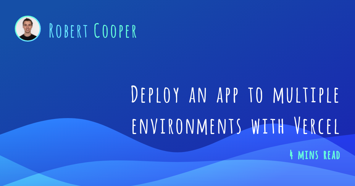 Deploy an app to multiple environments with Vercel Deploy an app to multiple environments with Vercel